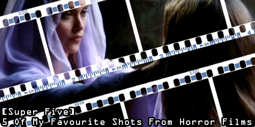 [The Super Five] 5 Of My Favourite Shots From Horror Films | The Super ...