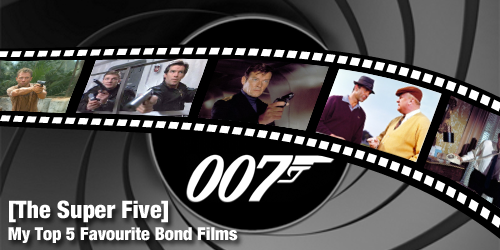 [The Super Five] My Top 5 Favourite Bond Films | The Super Network