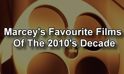 Marcey’s Favourite Films Of The 2010’s Decade Part 2 | The Super Network
